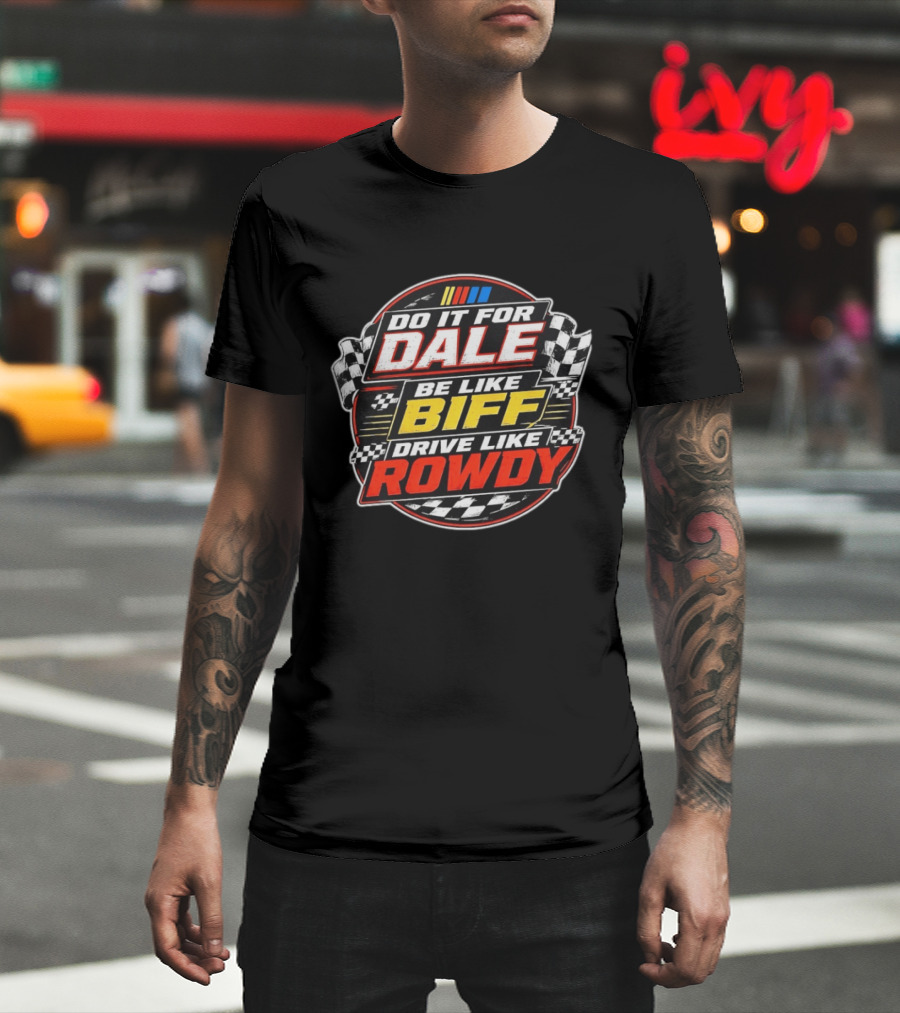 Do It For Dale Be Like Biff Drive Like Rowdy Racing Flags NASCAR T-Shirt
