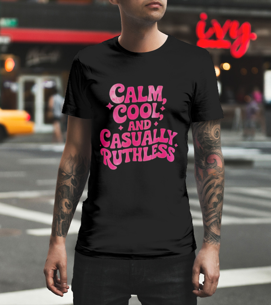 Calm Cool And Casually Ruthless Pink T-Shirt