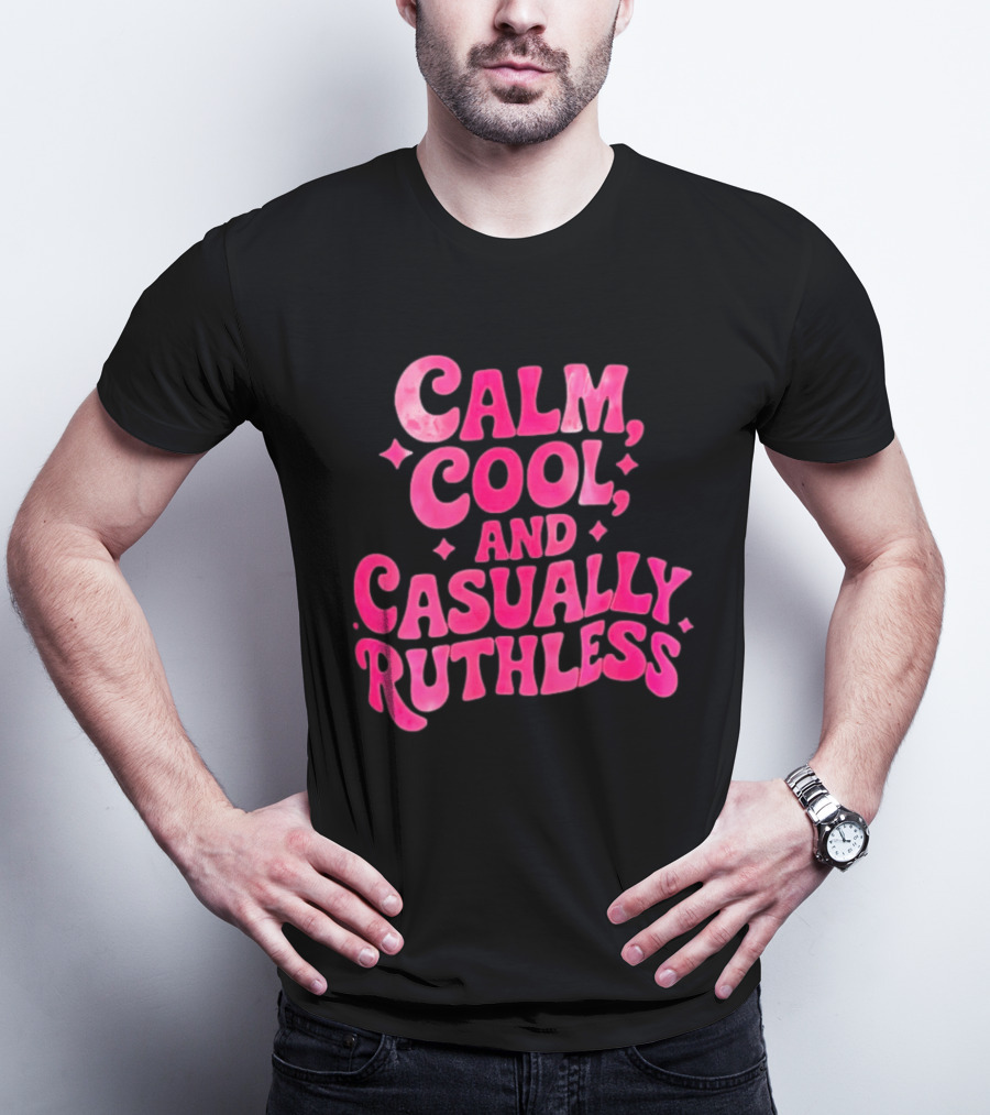 Calm Cool And Casually Ruthless Pink T-Shirt