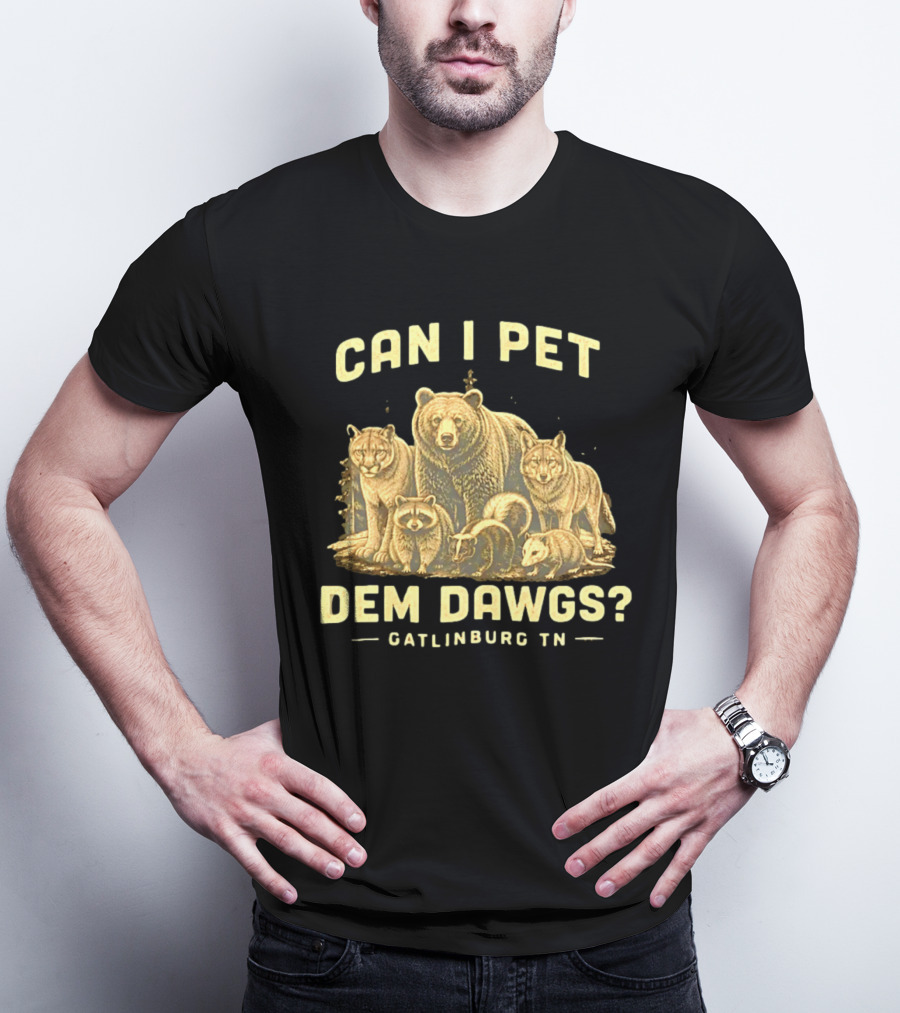 Can I Pet Dem Dawgs Gatlinburg TN Wildlife Bear Raccoon Wolves Cougars Skunk T-Shirt