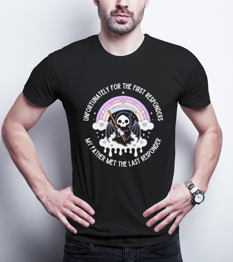 Unfortunately For The First Responders My Father Met The Last Responder Grim Reaper With Rainbow And Hearts T-Shirt