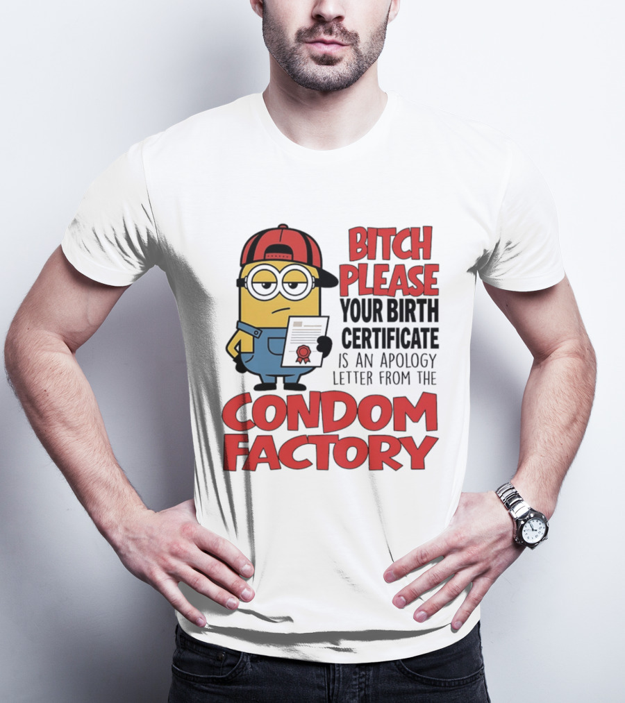 Bitch Please Your Birth Certificate Is An Apology Letter From The Condom Factory Minion T-Shirt
