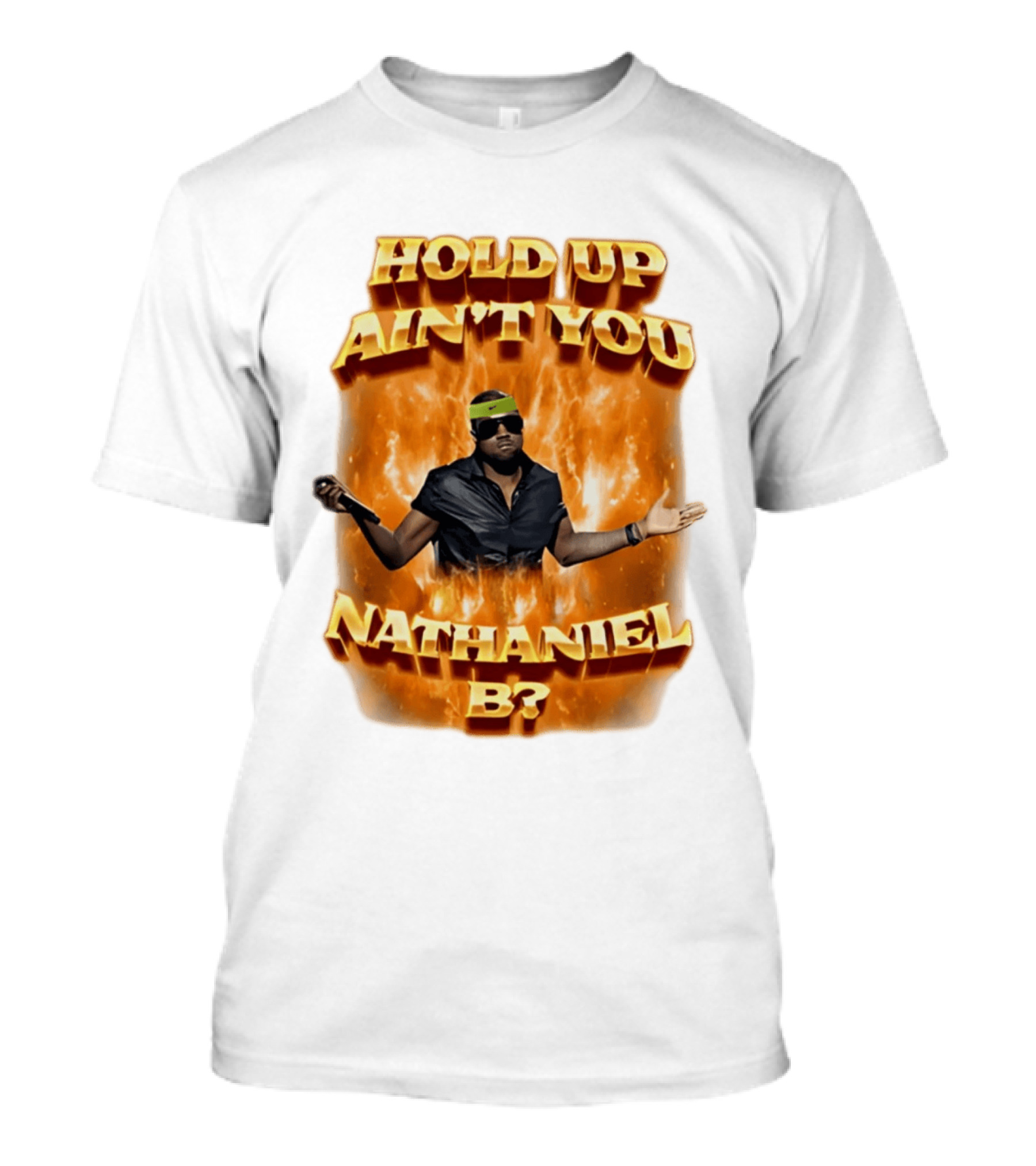 Hold Up Ain't You Nathaniel B On Fire T-Shirt