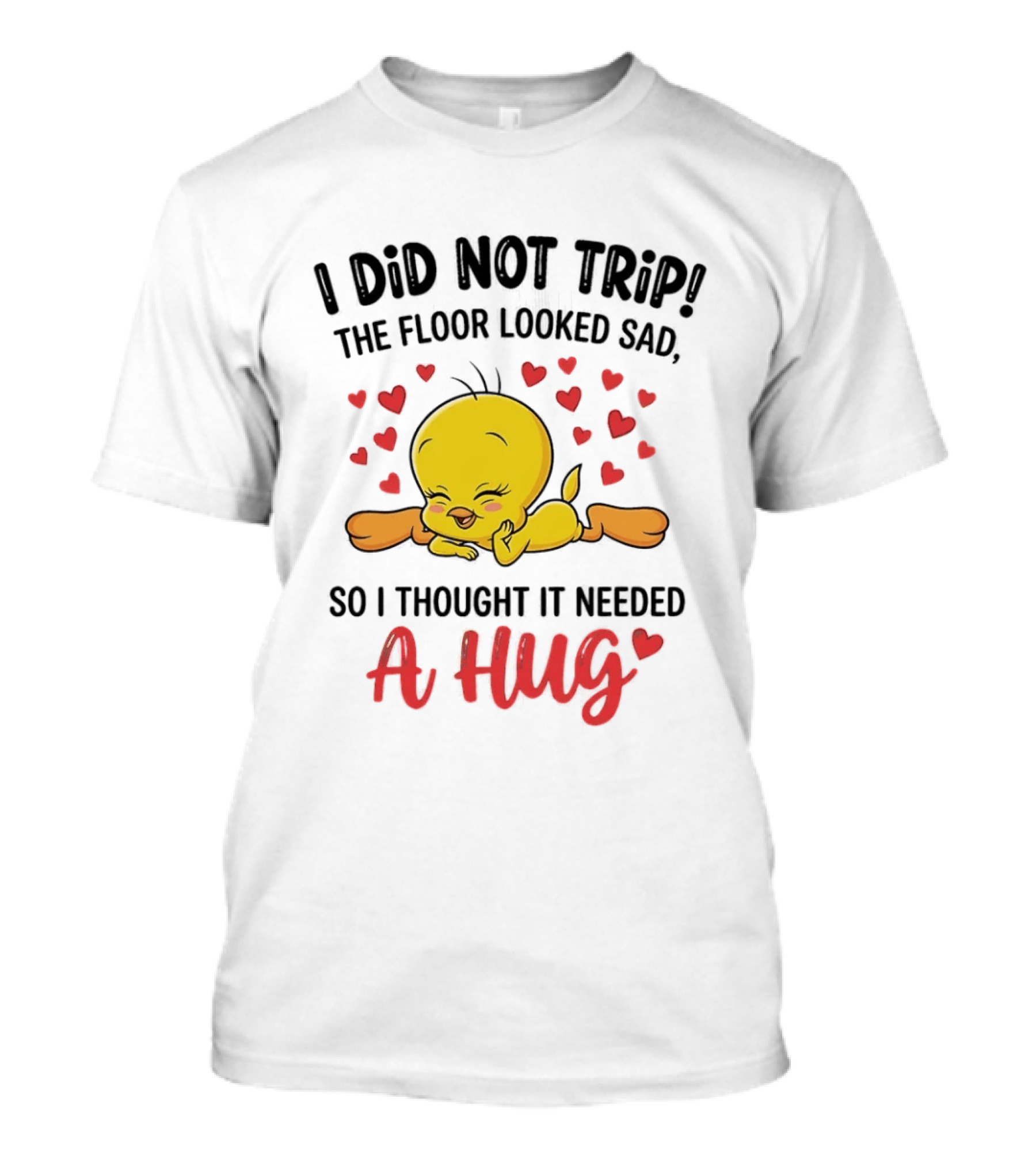 I Did Not Trip The Floor Looked Sad So I Thought It Needed A Hug Tweety Hearts T-Shirt