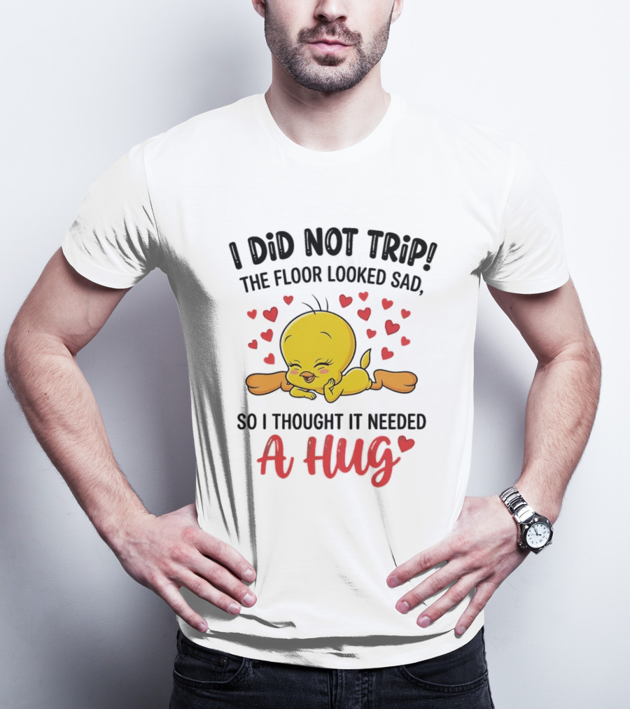 I Did Not Trip The Floor Looked Sad So I Thought It Needed A Hug Tweety Hearts T-Shirt