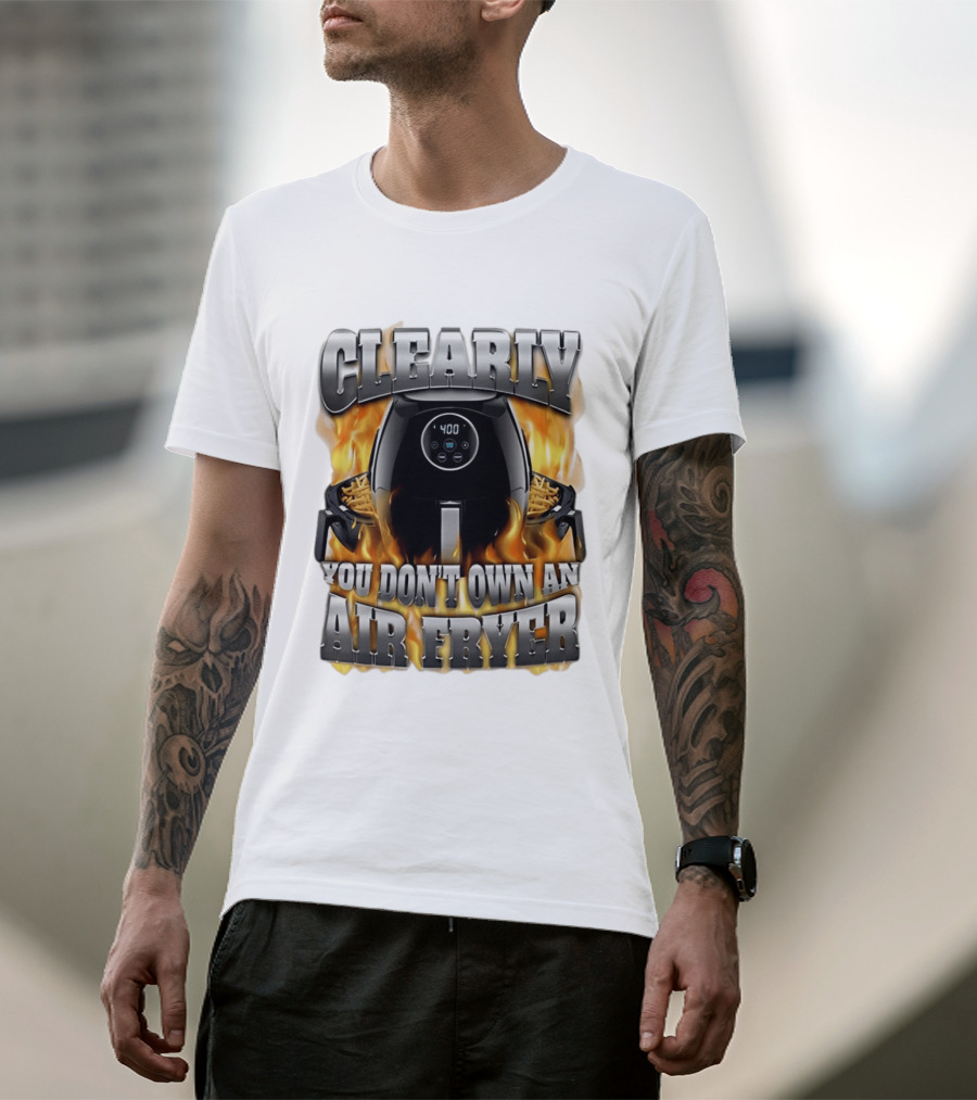 Clearly You Don't Own An Air Fryer Flame T-Shirt