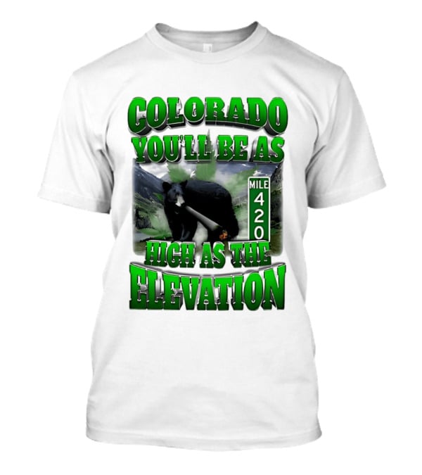Colorado You'll Be As High As The Elevation Mile 420 Bear And Mountains T-Shirt