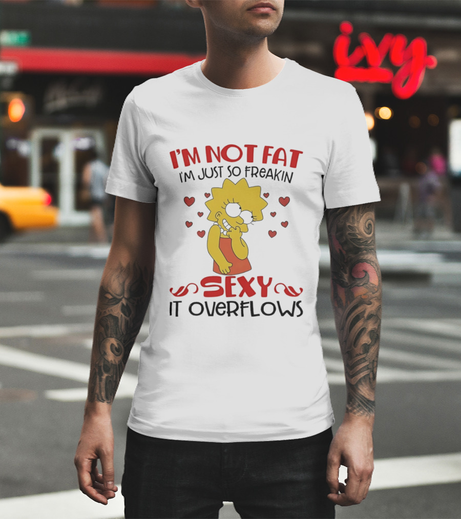 I'm Not Fat I'm Just So Freakin Sexy It Overflows Lisa Simpson T-Shirt