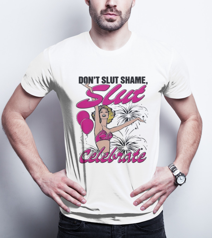 Don't Slut Shame Celebrate Slut Woman Empowerment T-Shirt