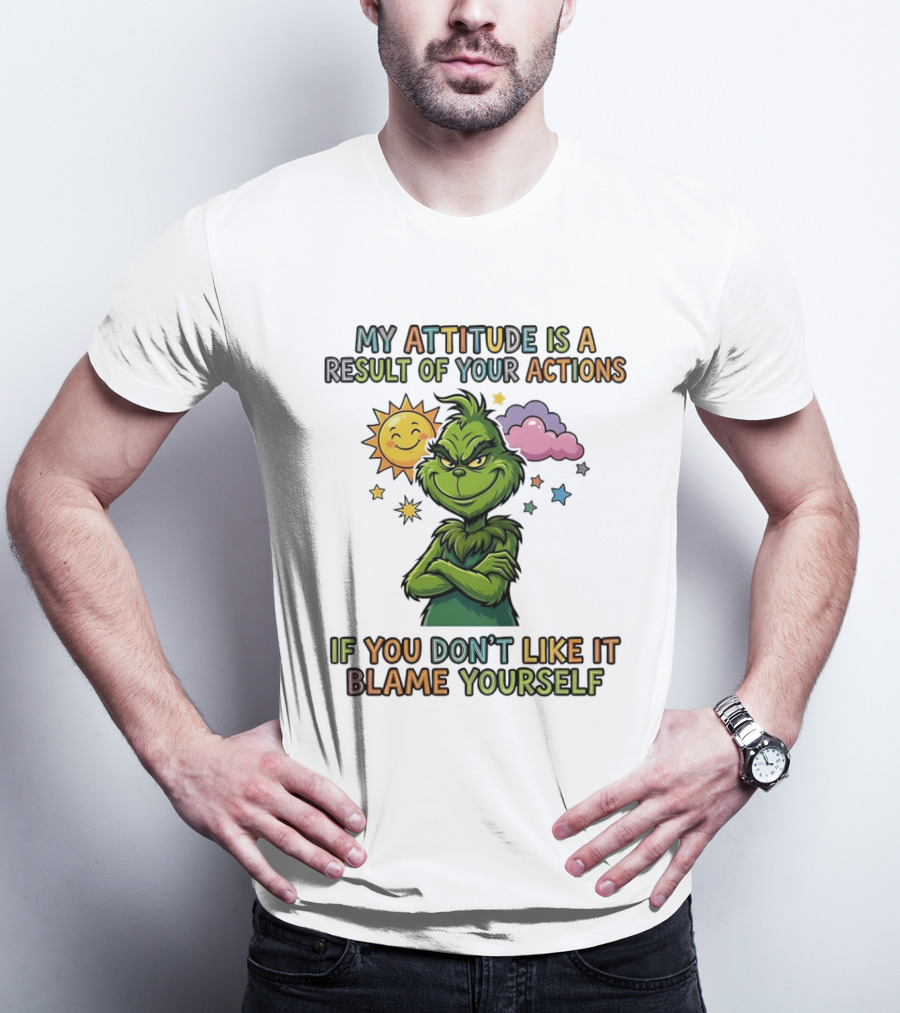 My Attitude Is A Result Of Your Actions Grinch Don't Like It Blame Yourself T-Shirt