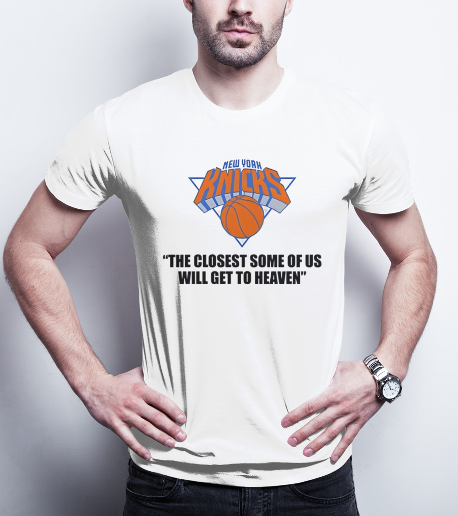 New York Knicks NBA The Closest Some Of Us Will Get To Heaven 2026 T-Shirt