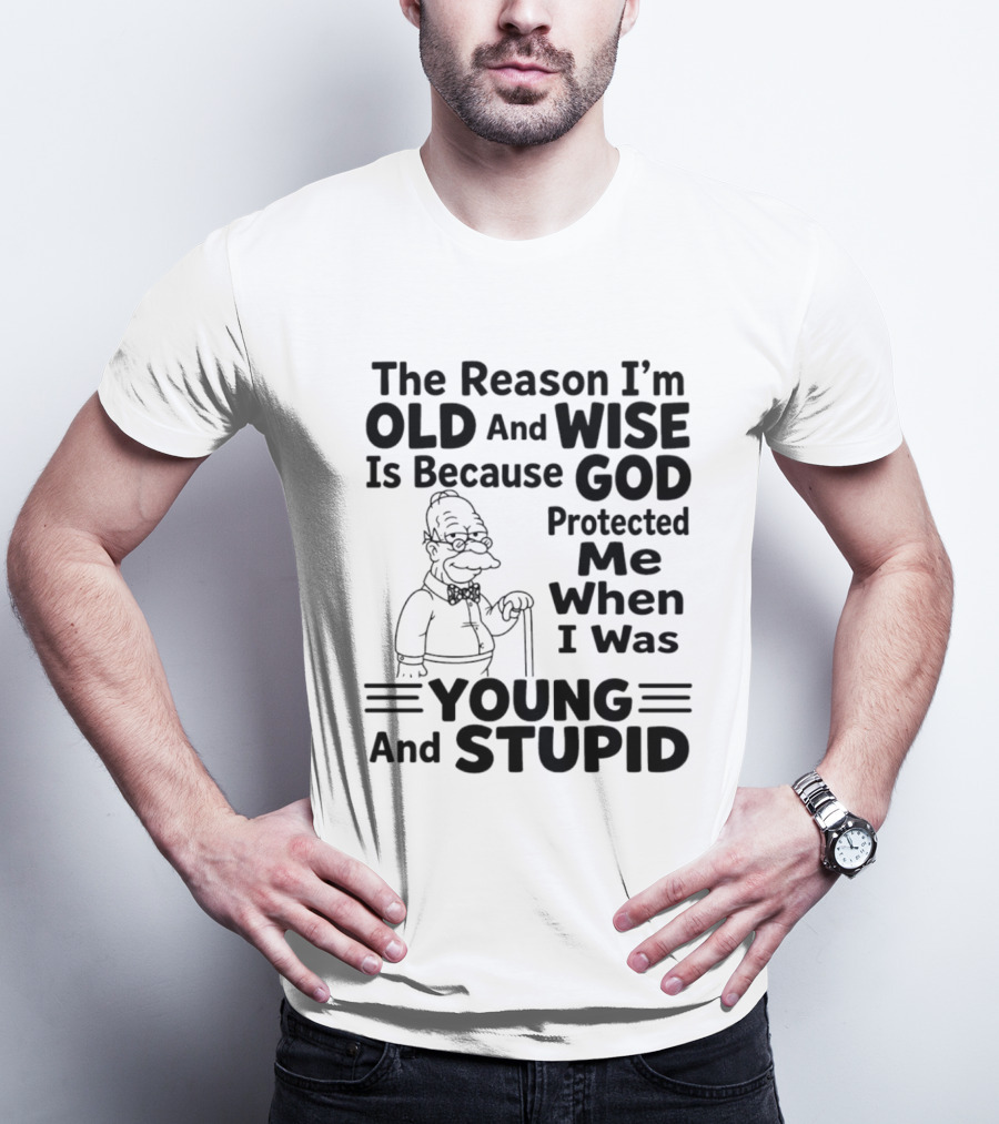 The Reason I'm Old And Wise God Protected Me Young And Stupid Simpson T-Shirt