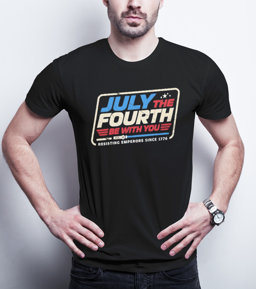July The Fourth Be With You Resisting Emperors Since 1776 T-Shirt