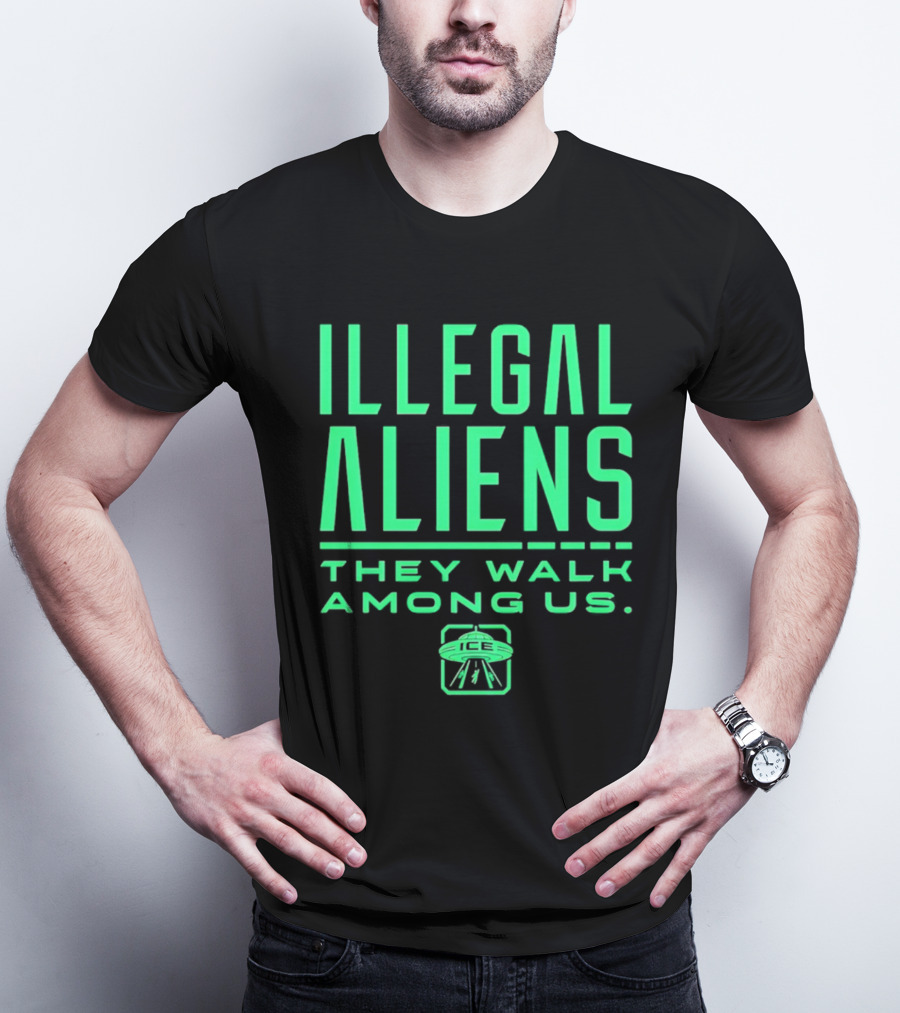 Illegal Aliens They Walk Among Us UFO ICE T-Shirt