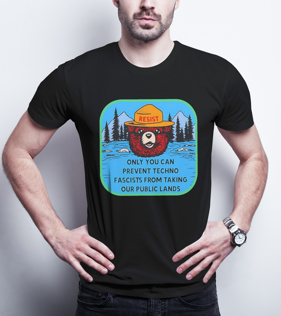 Resist Only You Can Prevent Techno Fascists From Taking Our Public Lands Smokey Bear T-Shirt