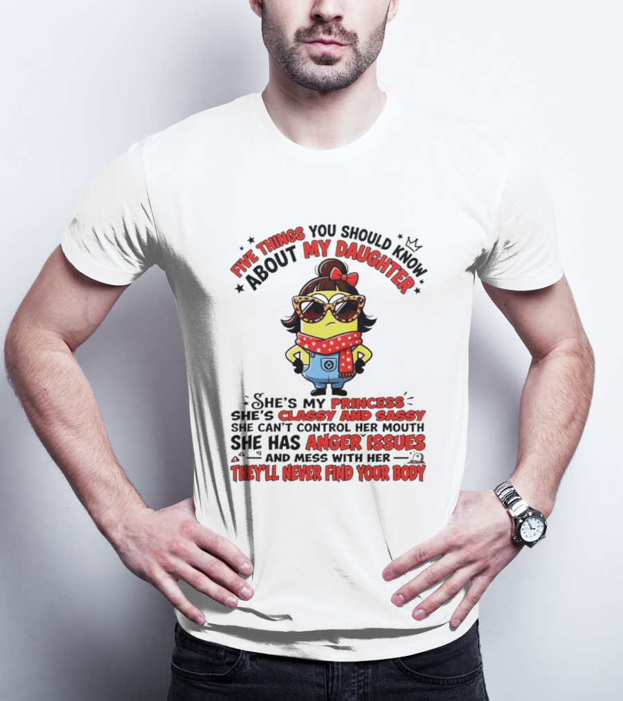 Five Things You Should Know About My Daughter Minion Princess Classy Sassy Anger Issues T-Shirt