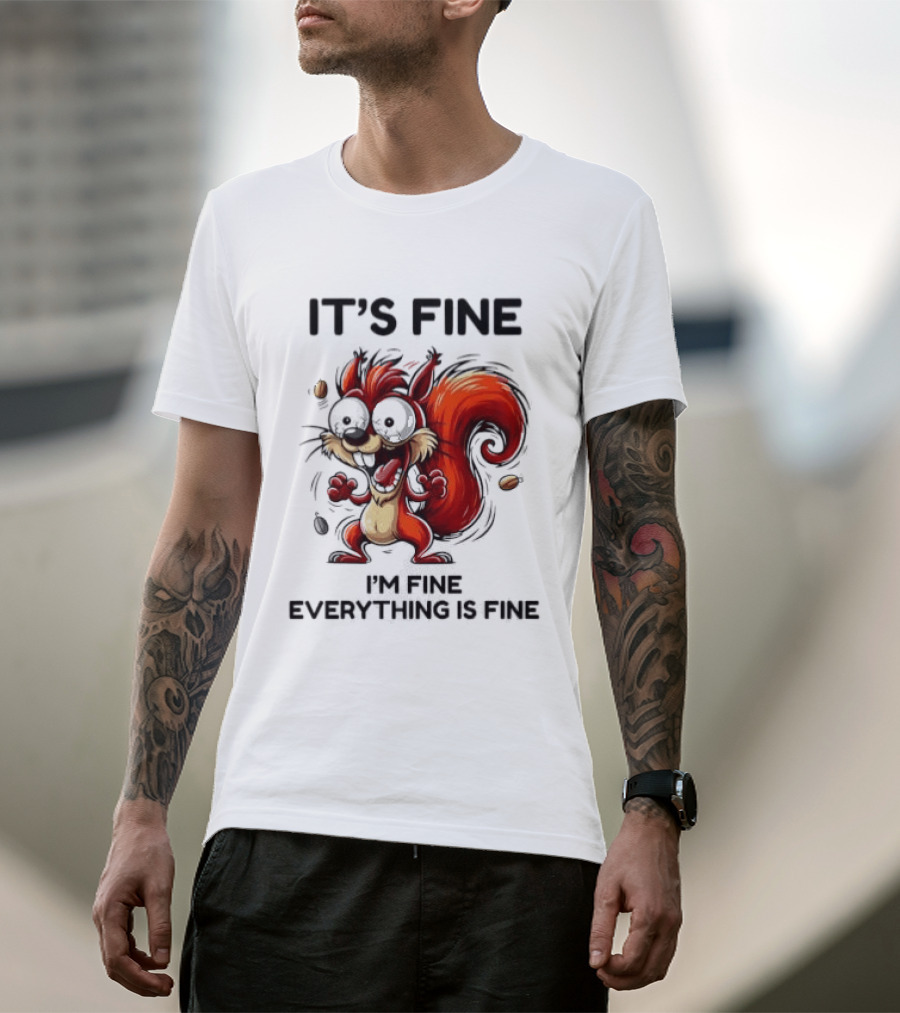Manic Squirrel It's Fine I'm Fine Everything Is Fine T-Shirt