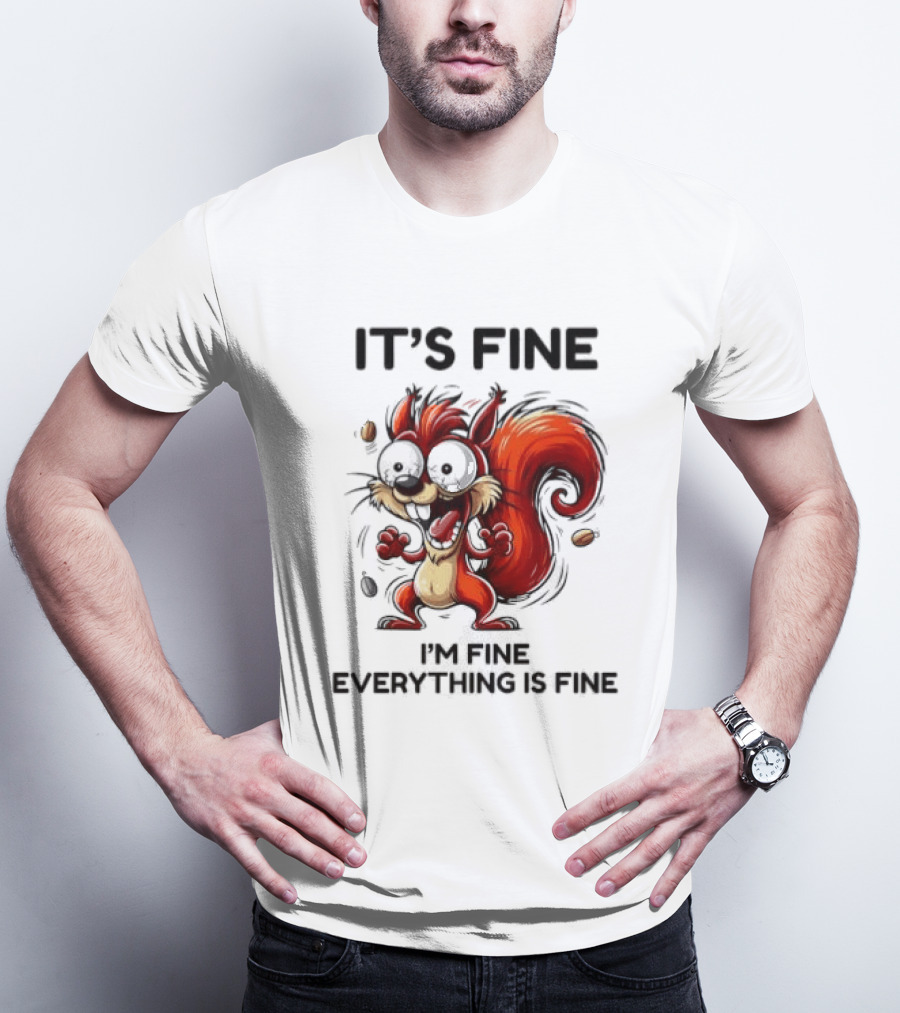 Manic Squirrel It's Fine I'm Fine Everything Is Fine T-Shirt