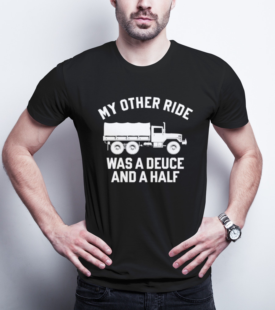 My Other Ride Was A Deuce And A Half Military Truck T-Shirt