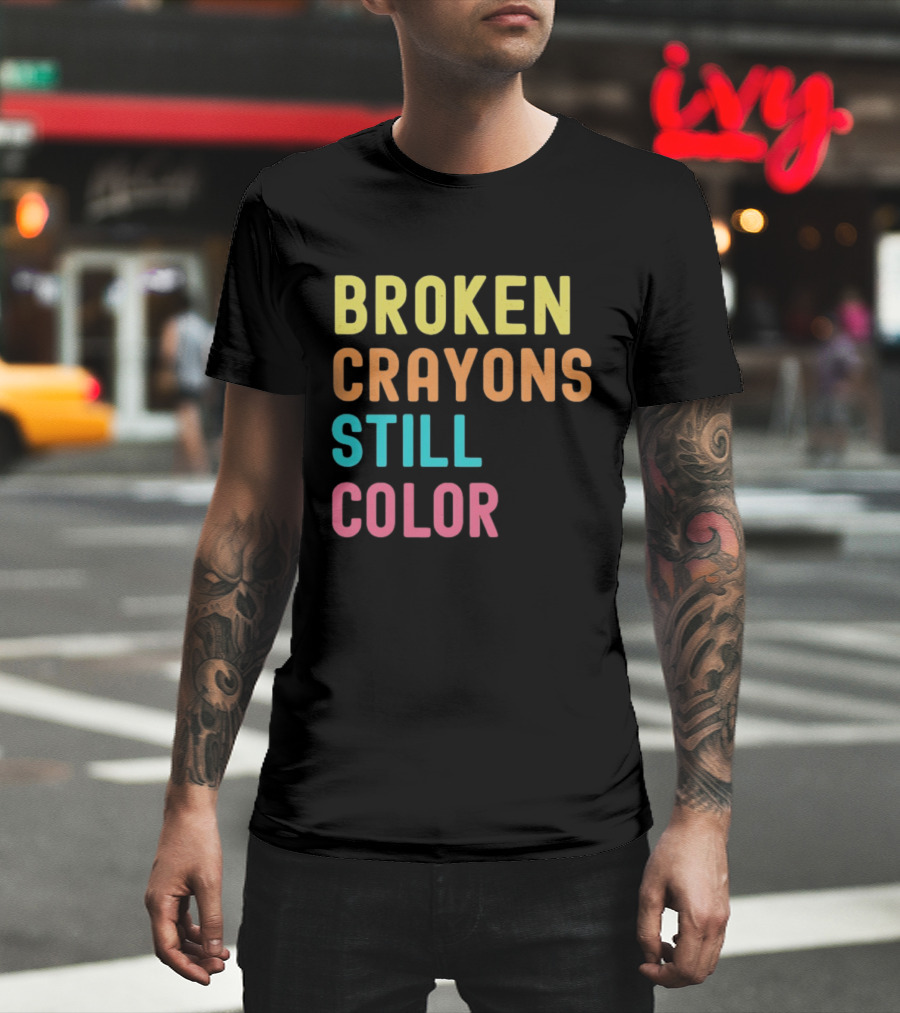 Broken Crayons Still Color Motivational Phrase T-Shirt