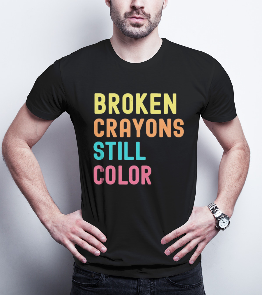Broken Crayons Still Color Motivational Phrase T-Shirt