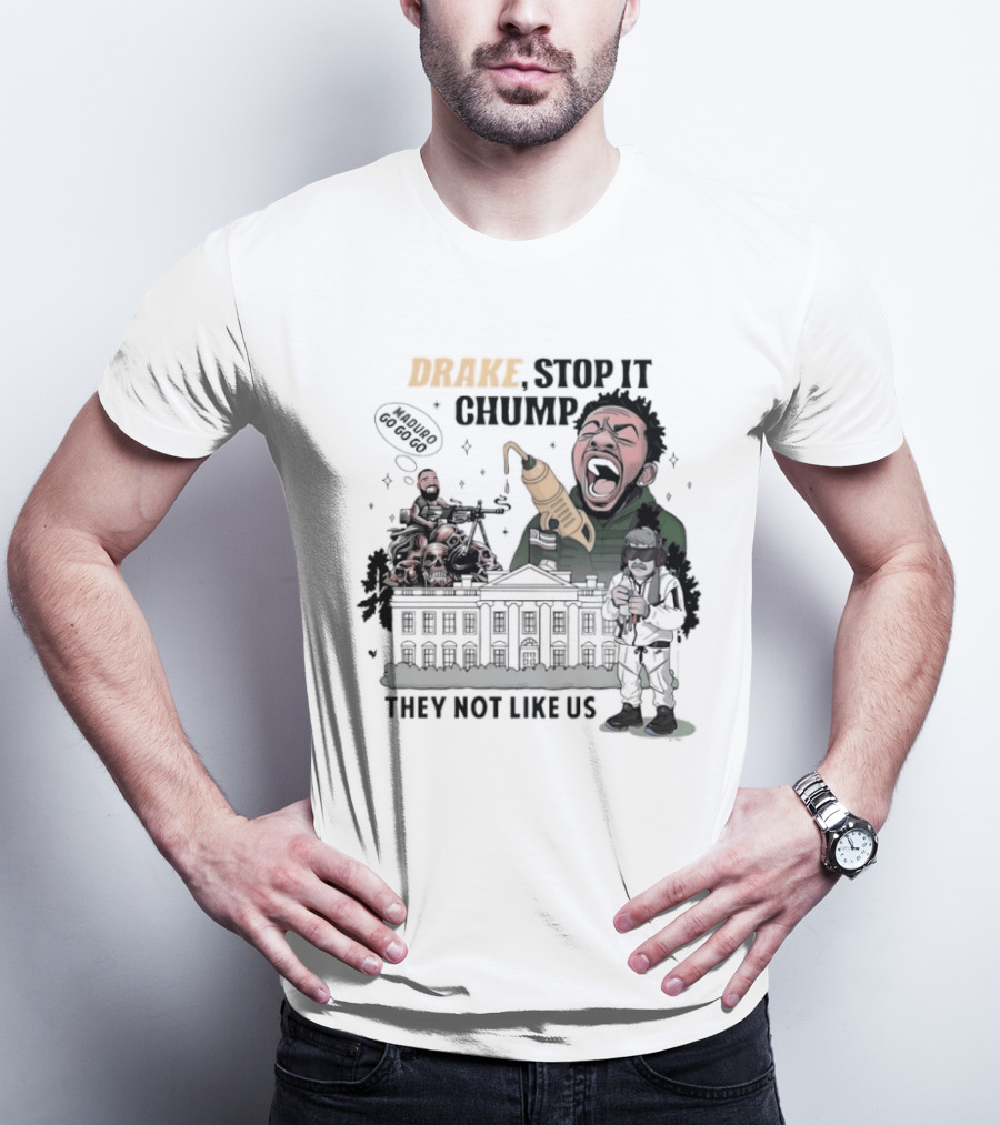 Drake Stop It Chuump Maduro Drilling They Not Like Us T-Shirt