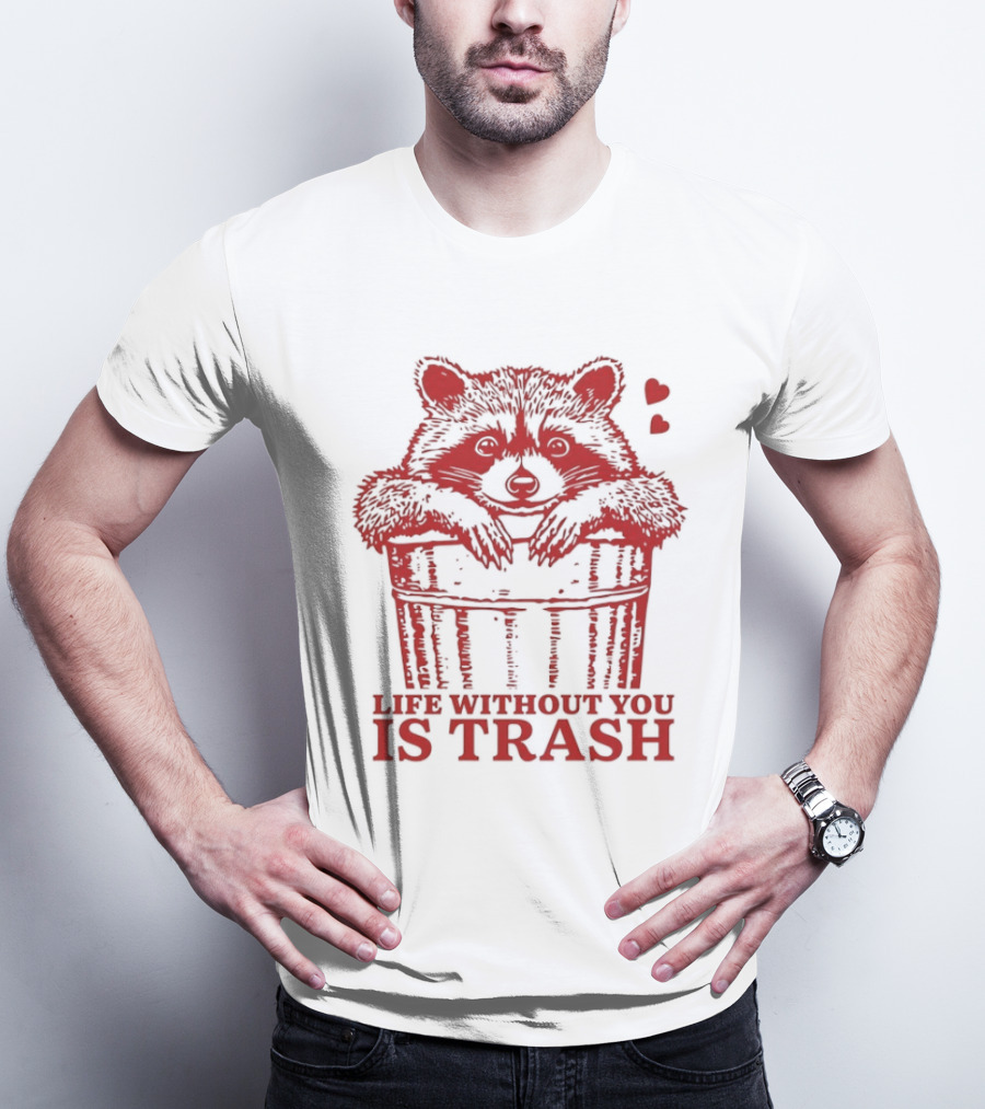 Life Without You Is Trash Raccoon Hugging Garbage Bin With Hearts T-Shirt