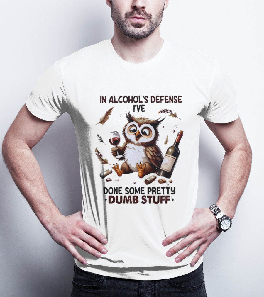 Owl In Alcohol's Defense I've Done Some Pretty Dumb Stuff Wine Bottle Feather T-Shirt