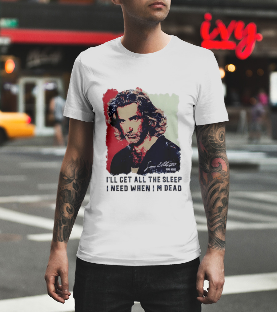 Sam Elliott Road House I'll Get All The Sleep I Need When I'm Dead T-Shirt