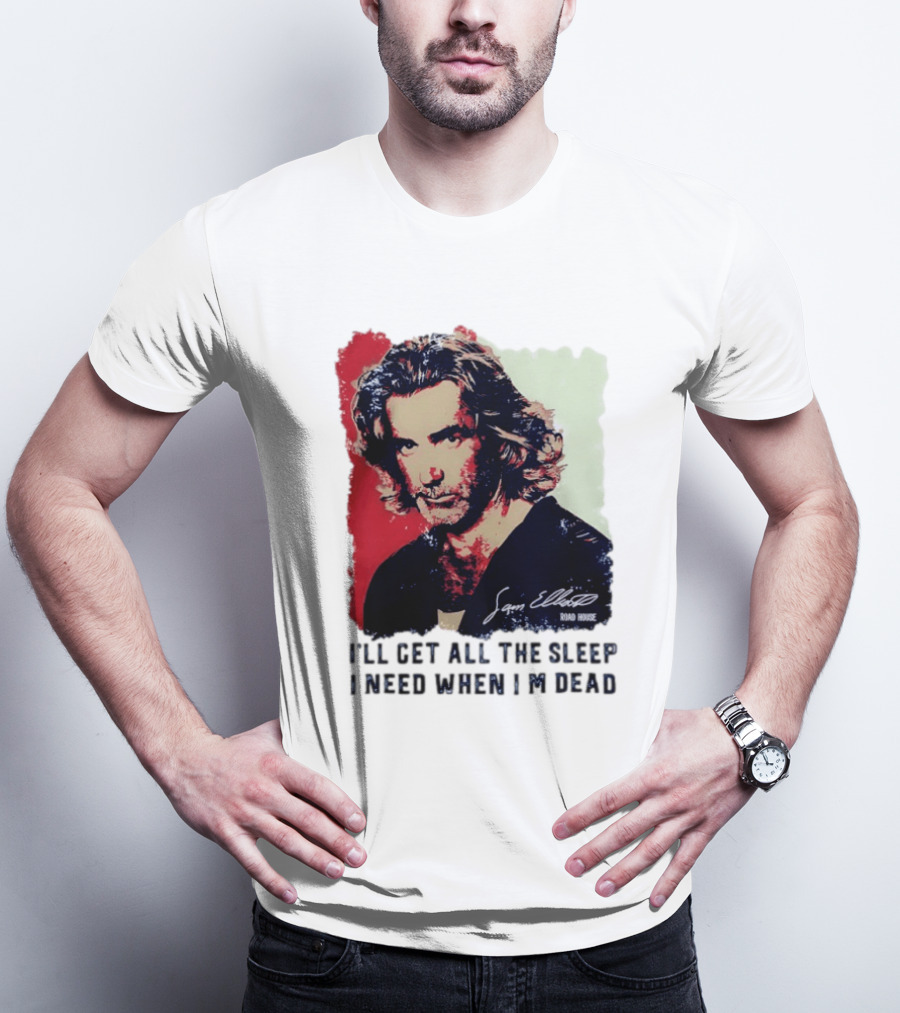 Sam Elliott Road House I'll Get All The Sleep I Need When I'm Dead T-Shirt