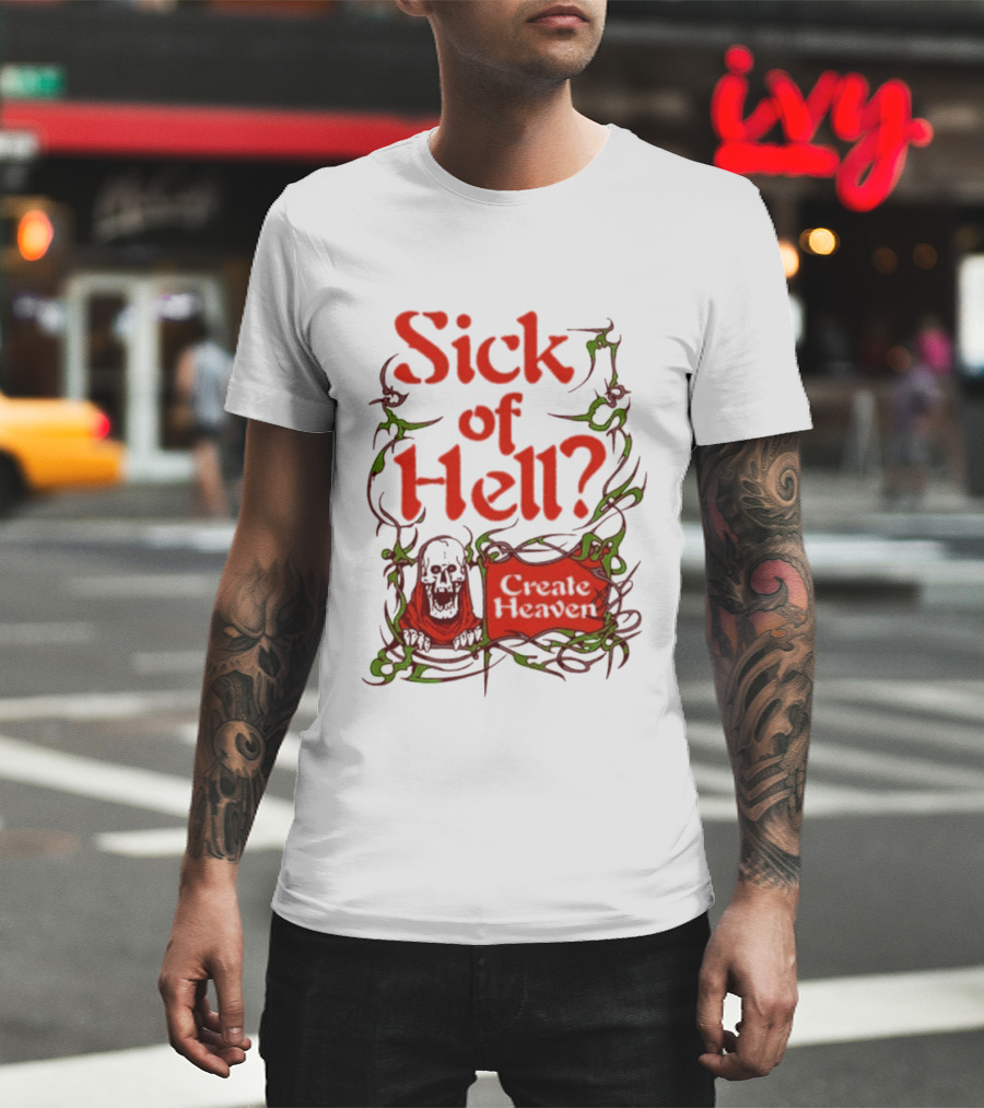 Sick Of Hell Create Heaven With Skull And Green Vines T-Shirt
