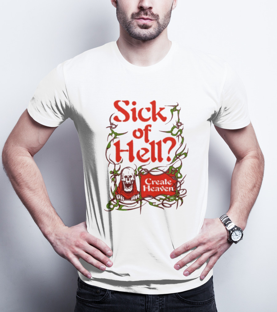 Sick Of Hell Create Heaven With Skull And Green Vines T-Shirt