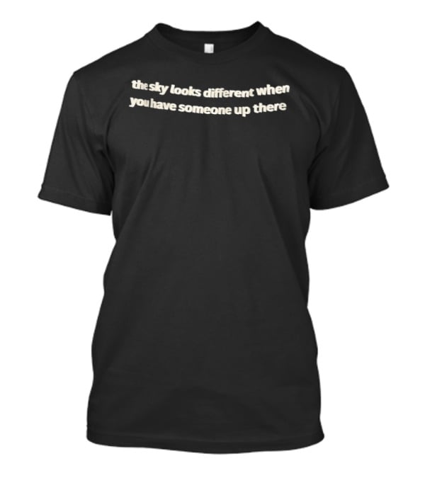 The Sky Looks Different When You Have Someone Up There T-Shirt