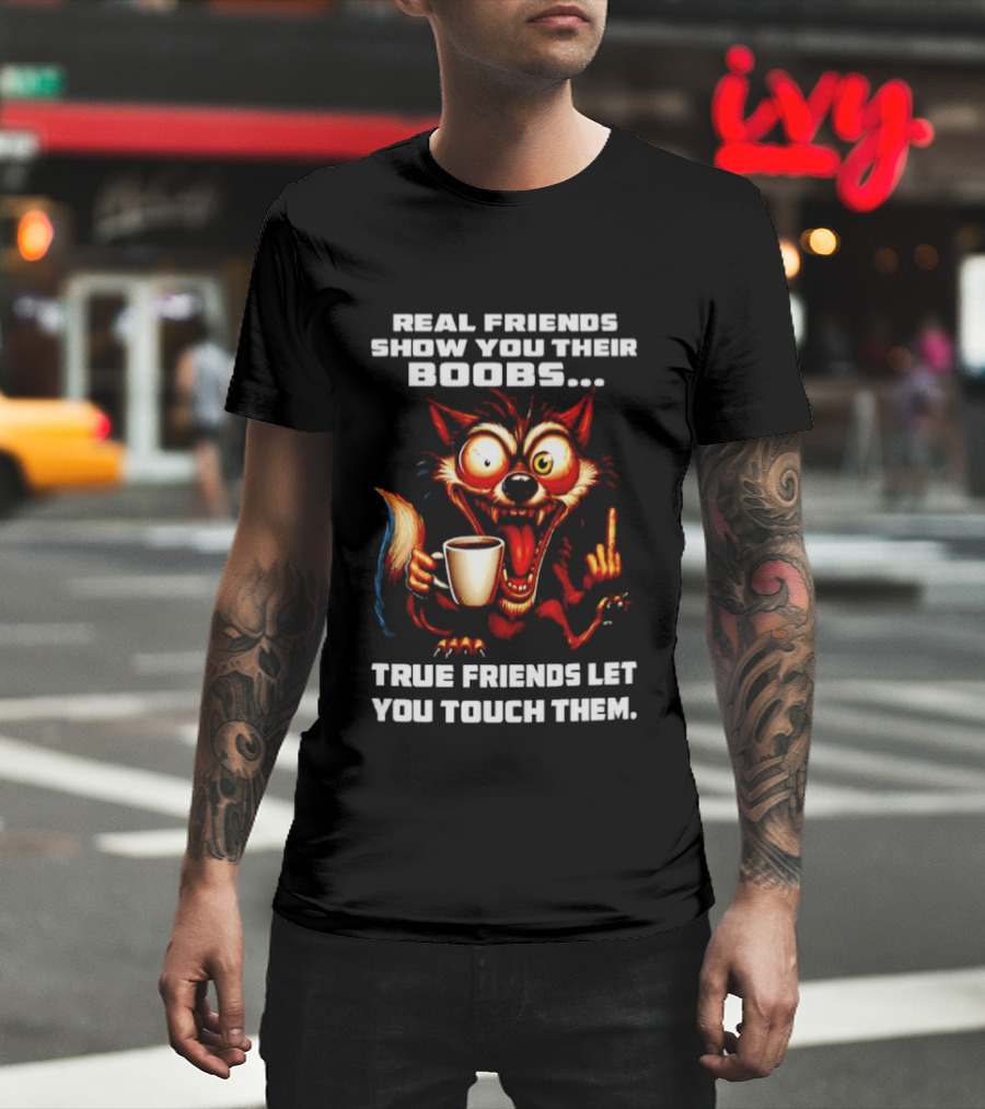 Real Friends Show You Their Boobs True Friends Let You Touch Them Wolf Holding Coffee Cup T-Shirt