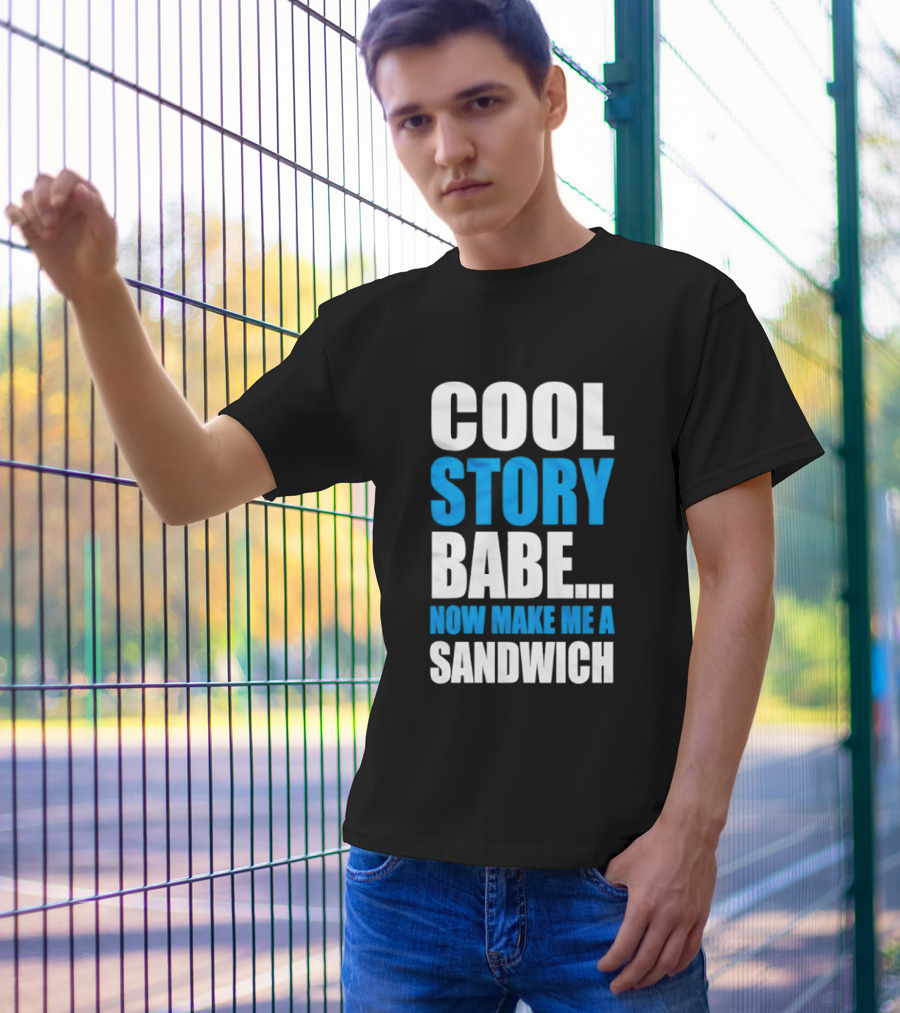 Cool Story Babe Now Make Me A Sandwich T-Shirt