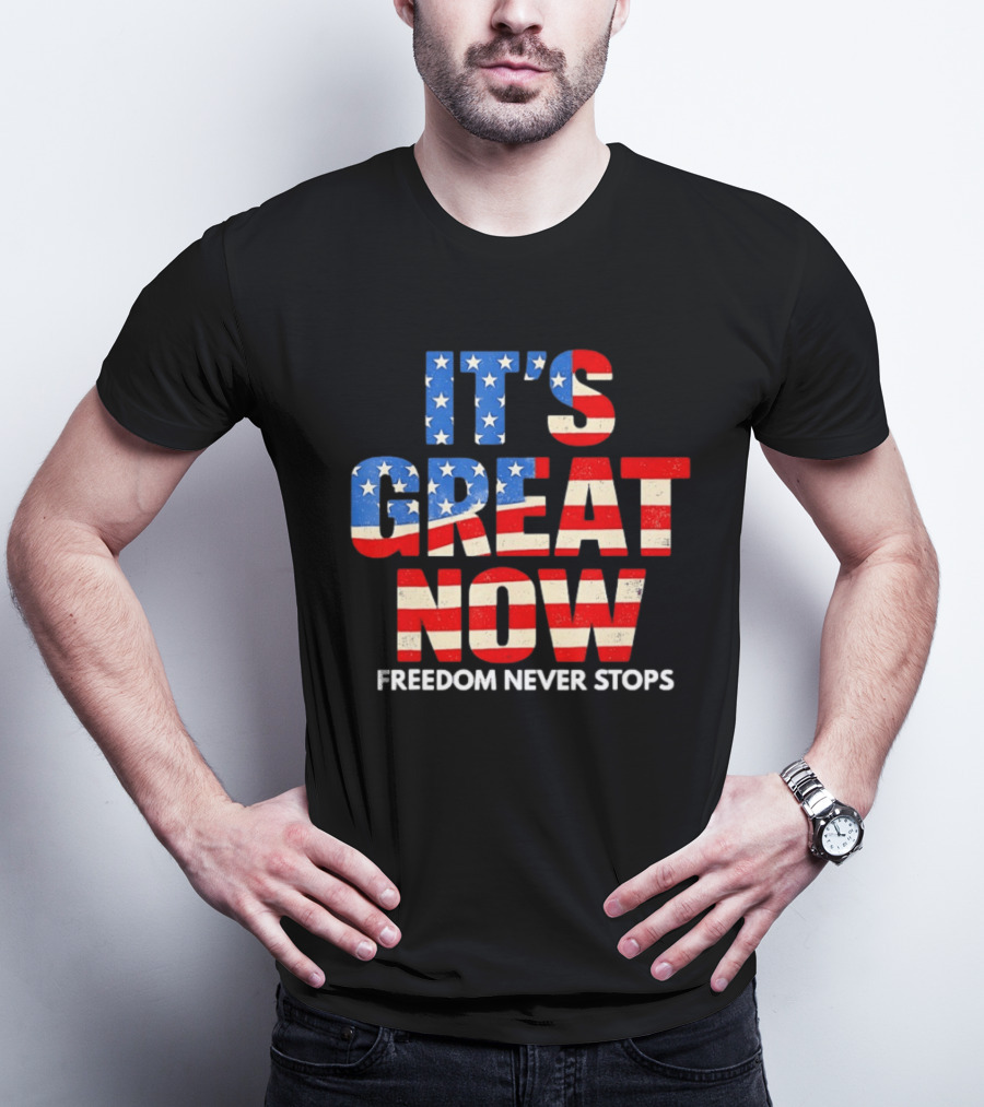 It's Great Now Freedom Never Stops USA Flag Patriotic T-Shirt