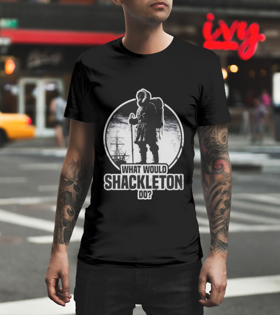 What Would Shackleton Do Polar Explorer Adventure Spirit T-Shirt