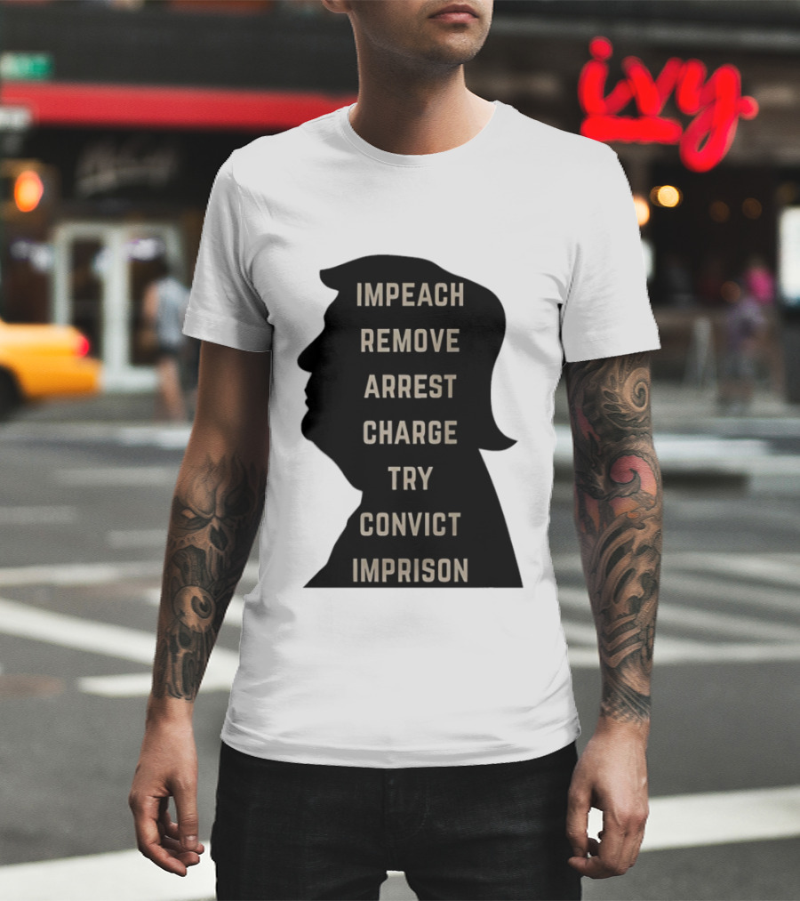 Impeach Remove Arrest Charge Try Convict Imprison Trump T-Shirt