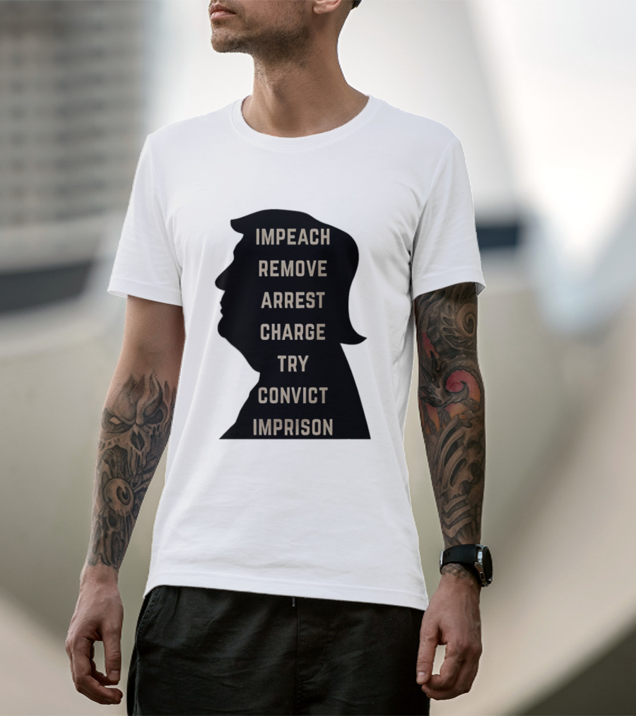 Impeach Remove Arrest Charge Try Convict Imprison Trump T-Shirt