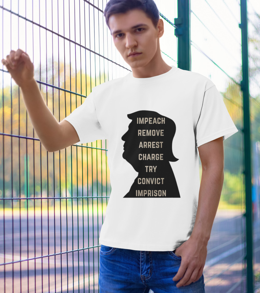 Impeach Remove Arrest Charge Try Convict Imprison Trump T-Shirt