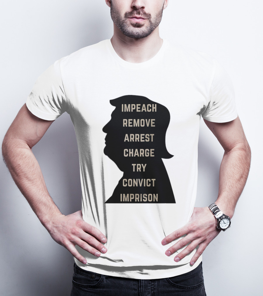 Impeach Remove Arrest Charge Try Convict Imprison Trump T-Shirt