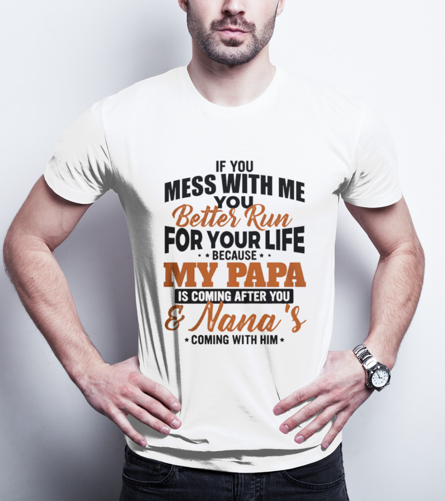 If You Mess With Me Better Run For Your Life My Papa And Nana's Coming After You T-Shirt