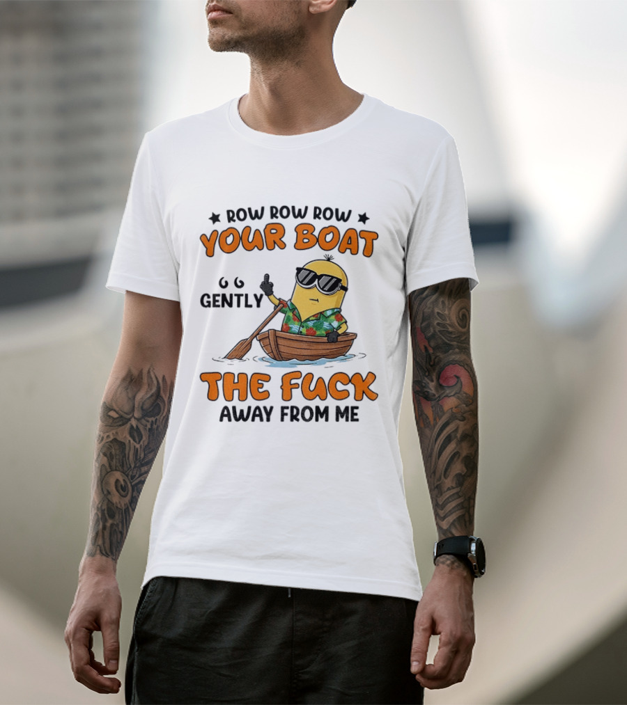 Minion Row Row Row Your Boat Gently The Fuck Away From Me T-Shirt