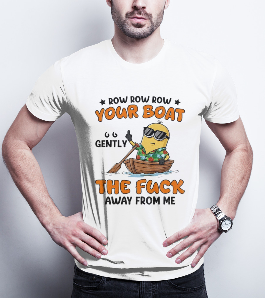 Minion Row Row Row Your Boat Gently The Fuck Away From Me T-Shirt