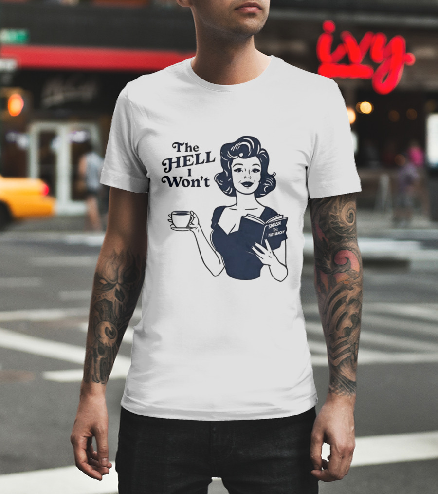 The Hell I Won't Smash Patriarchy T-Shirt