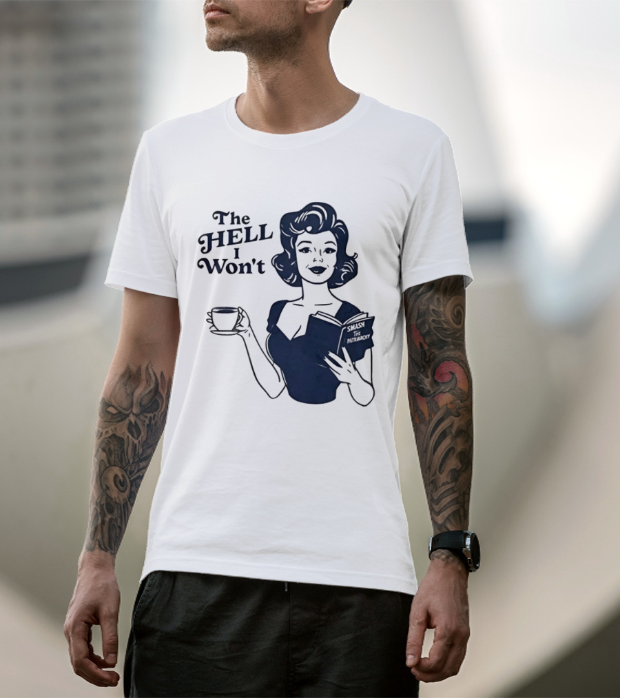 The Hell I Won't Smash Patriarchy T-Shirt