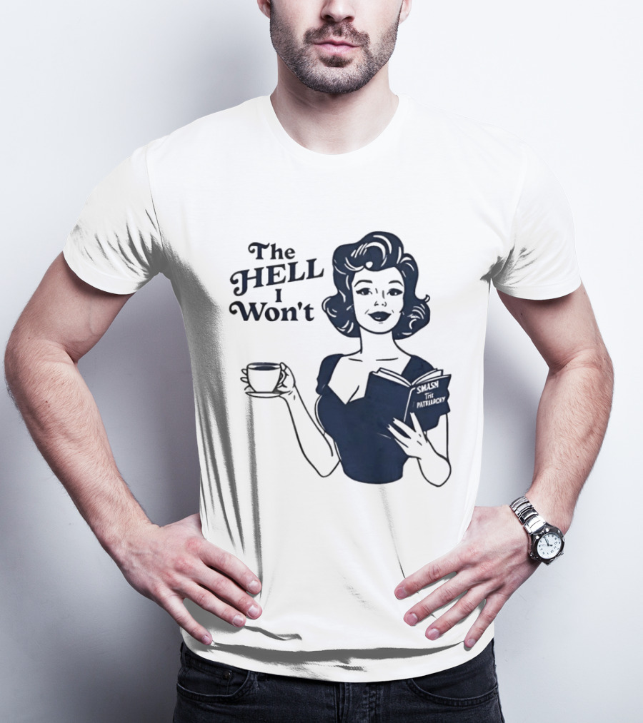 The Hell I Won't Smash Patriarchy T-Shirt