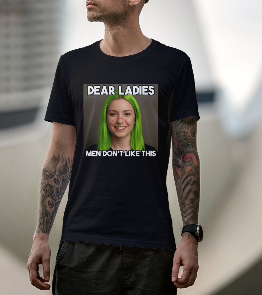 Dear Ladies Men Don't Like This Green Hair Piercing T-Shirt