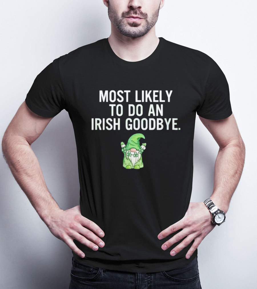 Most Likely To Do An Irish Goodbye Gnome With Shamrocks And Hat T-Shirt
