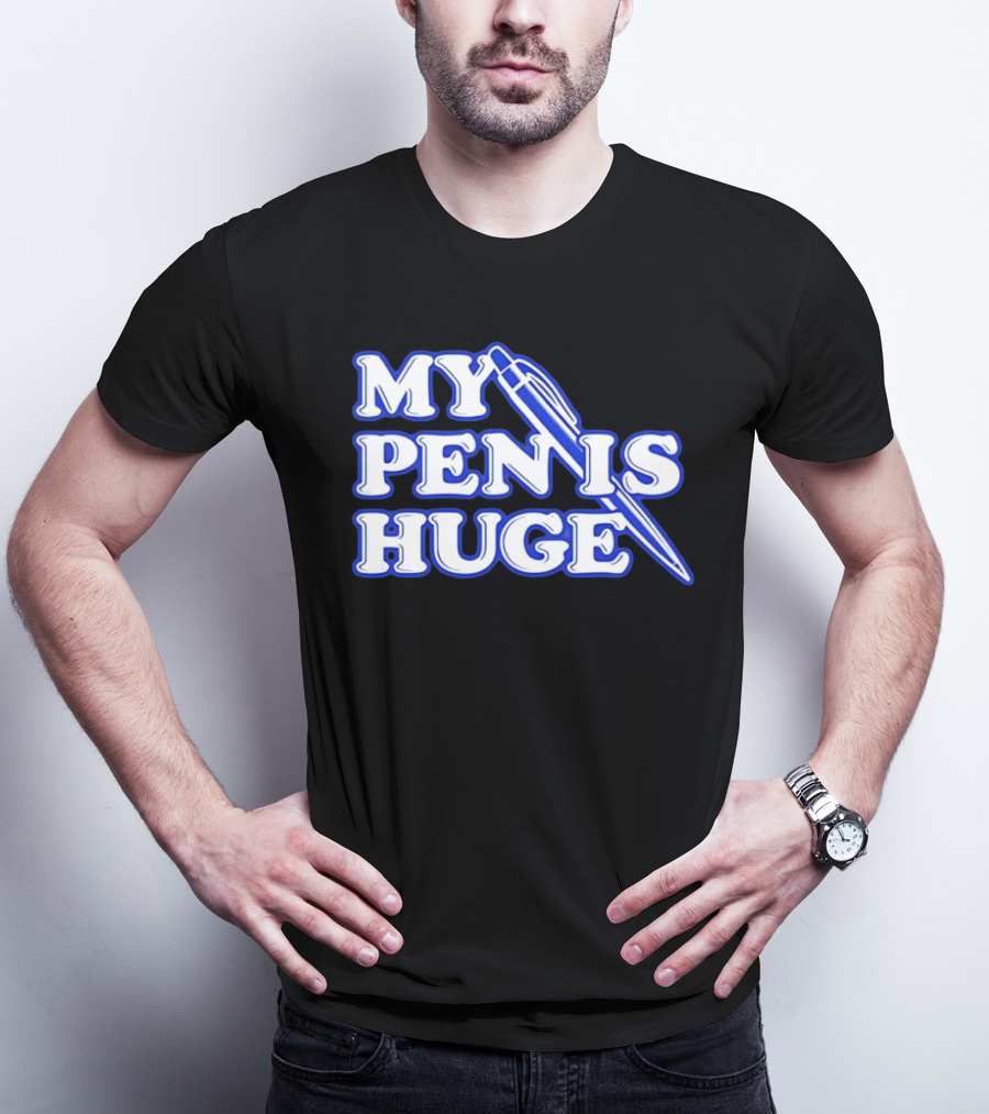 My Pen Is Huge T-Shirt